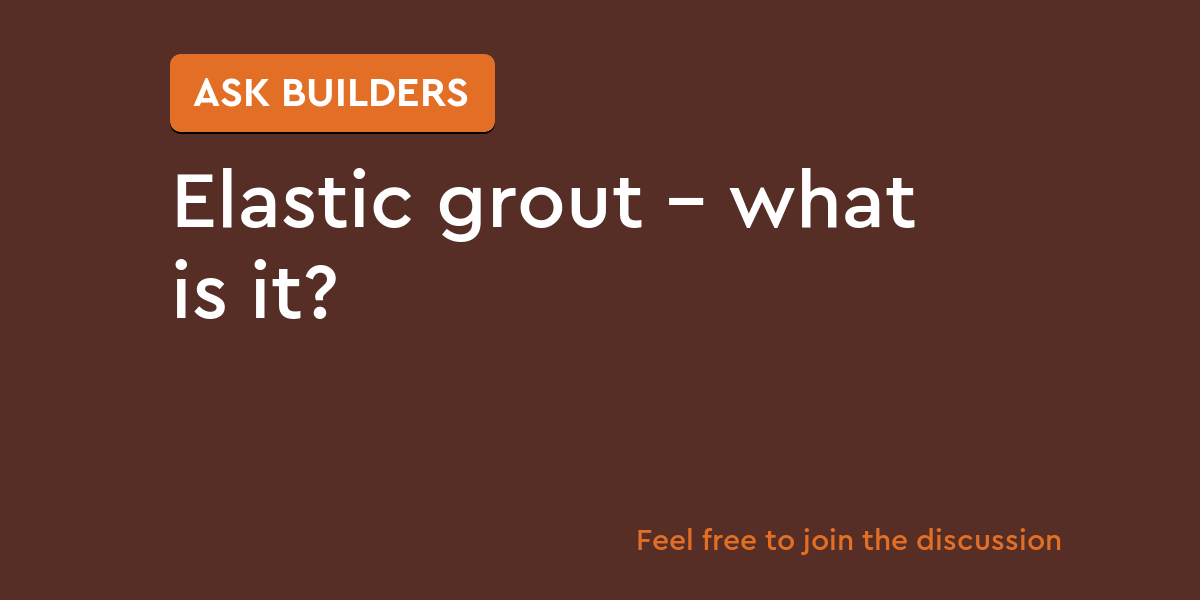 Elastic grout – what is it? - Ask Builders
