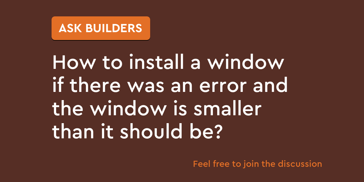 How to install a window if there was an error and the window is smaller ...