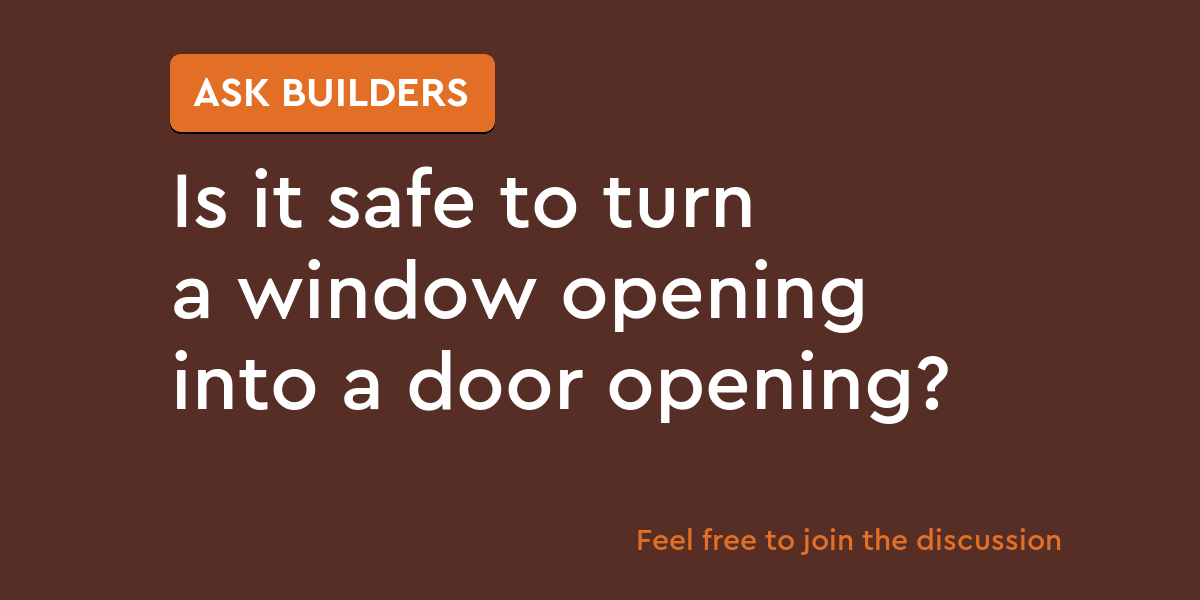 Is it safe to turn a window opening into a door opening? - Ask Builders